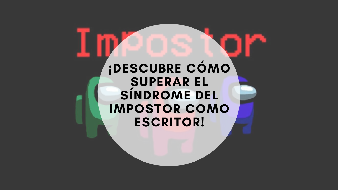 💥 ¿Te sientes un impostor como escritor? Te ayudamos💪
